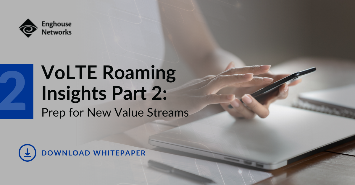VoLTE Roaming Insights Part 2: Prep for New Value Streams - Enghouse ...