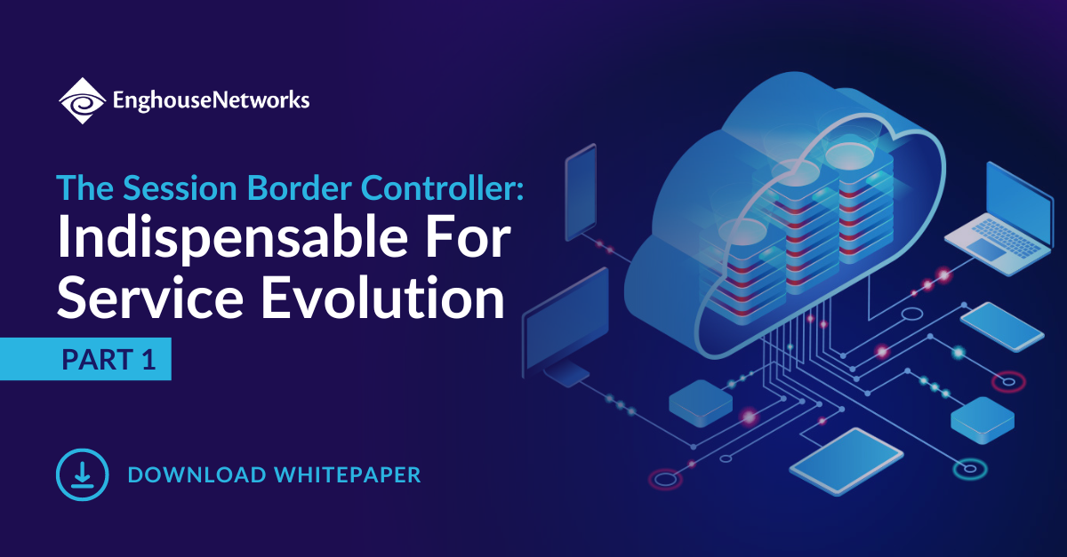 SBC: Indispensable for Service Evolution - Part 1 - Enghouse Networks